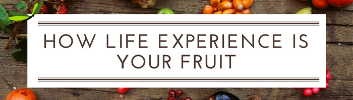 How Life Experience is Your Fruit - Dallas Whole Life